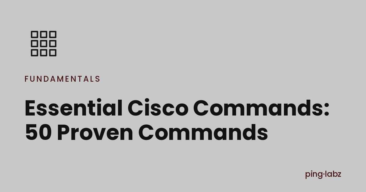 Essential Cisco Commands: 50 Proven IOS Commands