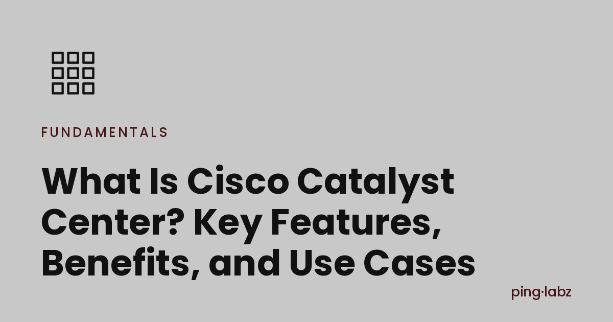 Cisco Catalyst Center Overview: Features and Benefits