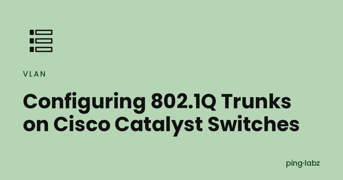 Configuring 802.1Q Trunks on Cisco Catalyst Switches