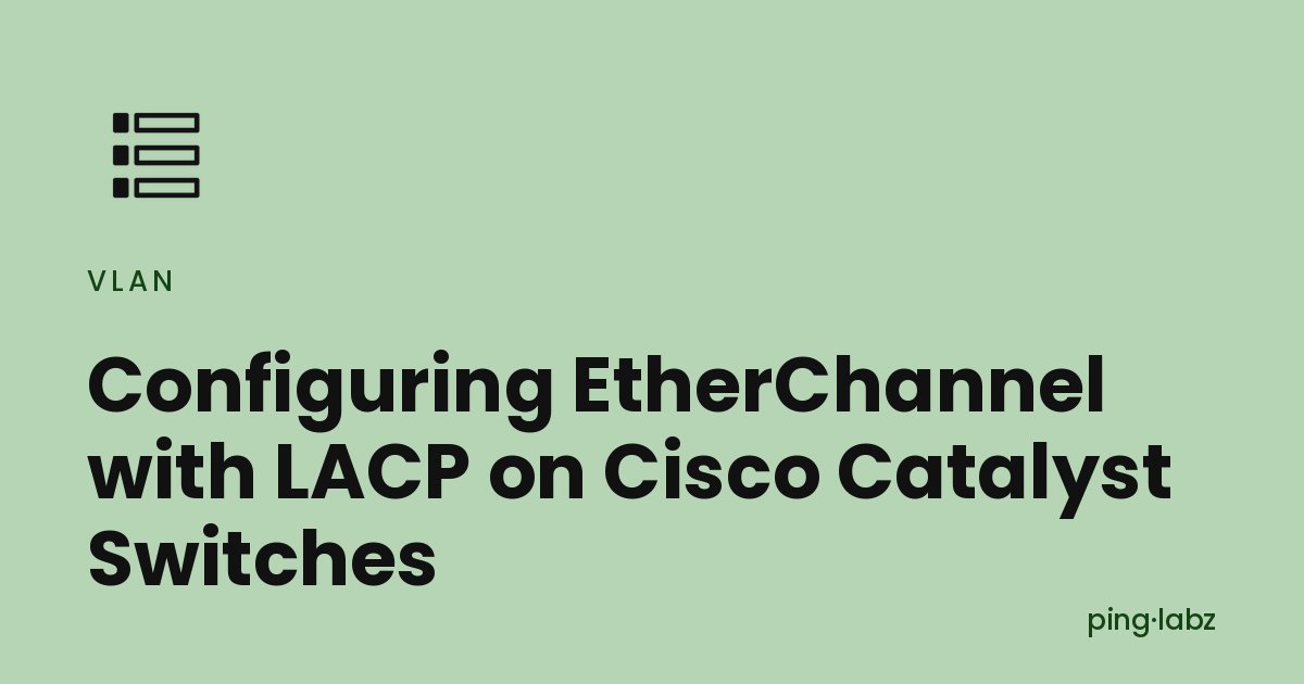Configure LACP EtherChannel on Cisco Catalyst Switches
