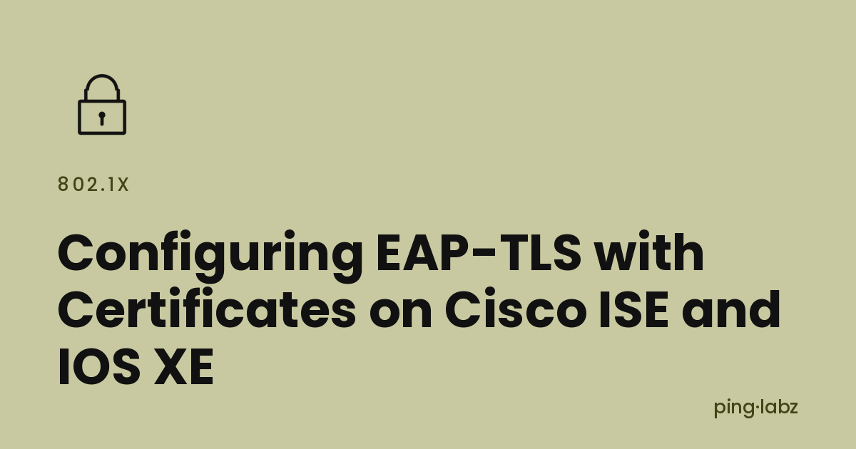 EAP-TLS Config: Cisco ISE and IOS XE Certificates